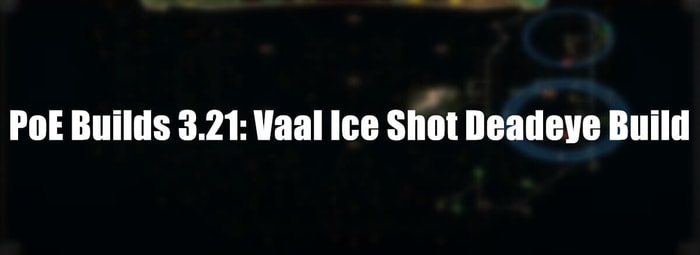 PoE Builds 3.21: Vaal Ice Shot Deadeye Build
